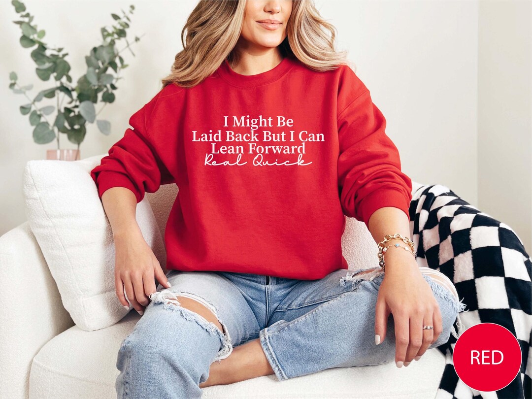 Funny Sweatshirt, I Might Be Laid Back but I Can Lean Forward Real ...