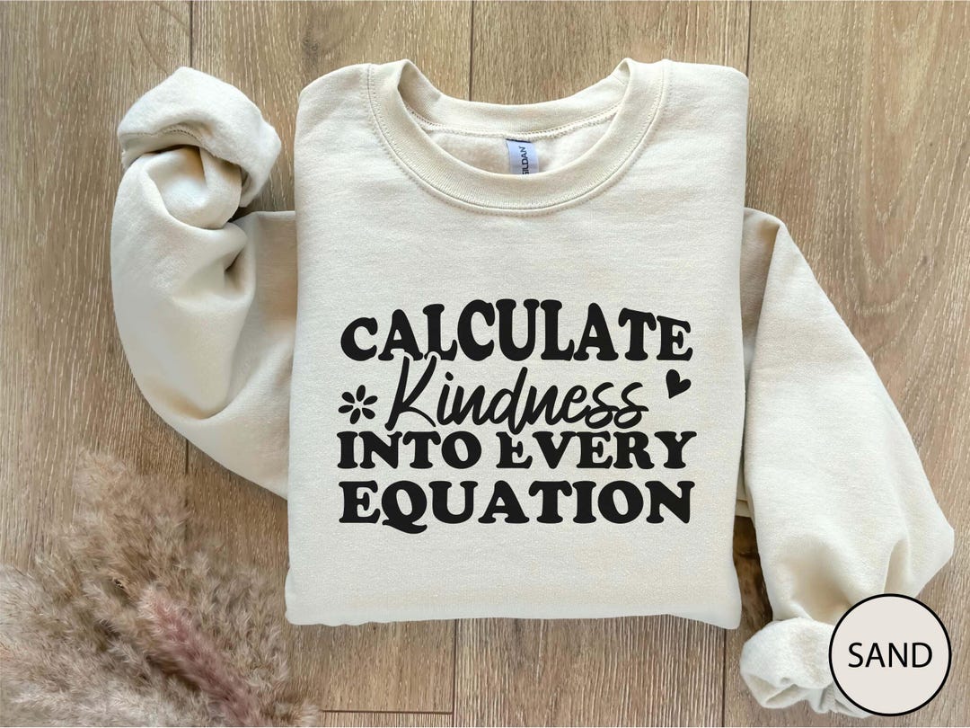 Calculate Kindness Into Every Equation Sweatshirt, Gift for Teacher ...