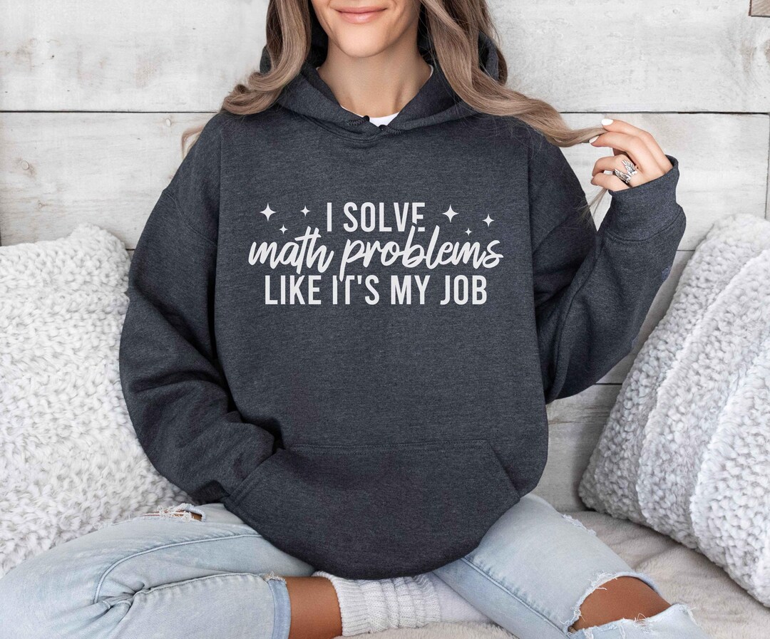 Teacher Hoodie, I Solve Math Problems Like It's My Job Hoodie, Gift for ...