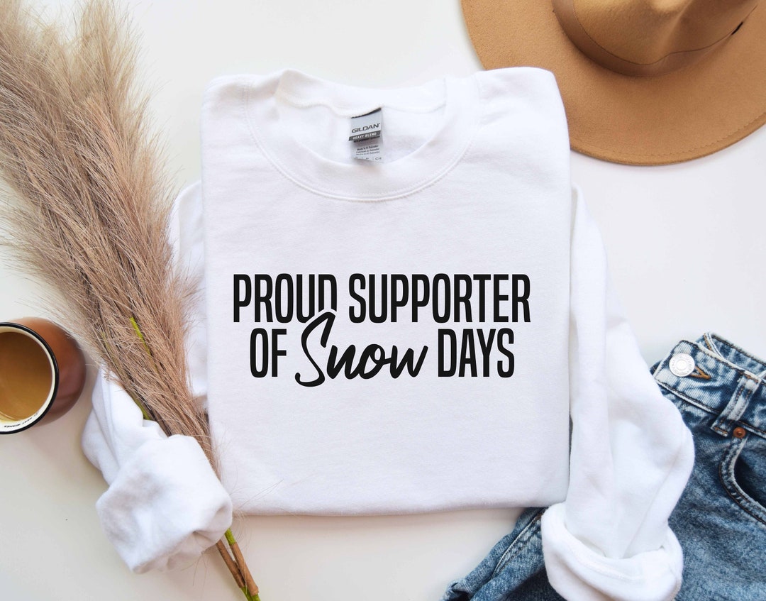 Funny Saying Sweatshirt, Proud Supporter of Snow Days Sweatshirt, Gift ...