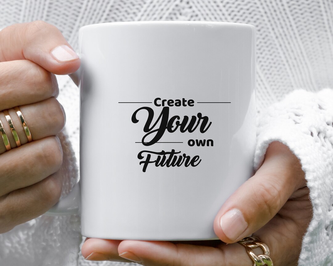 Create Your Own Future Positive Coffee Mug Motivational Gift ...