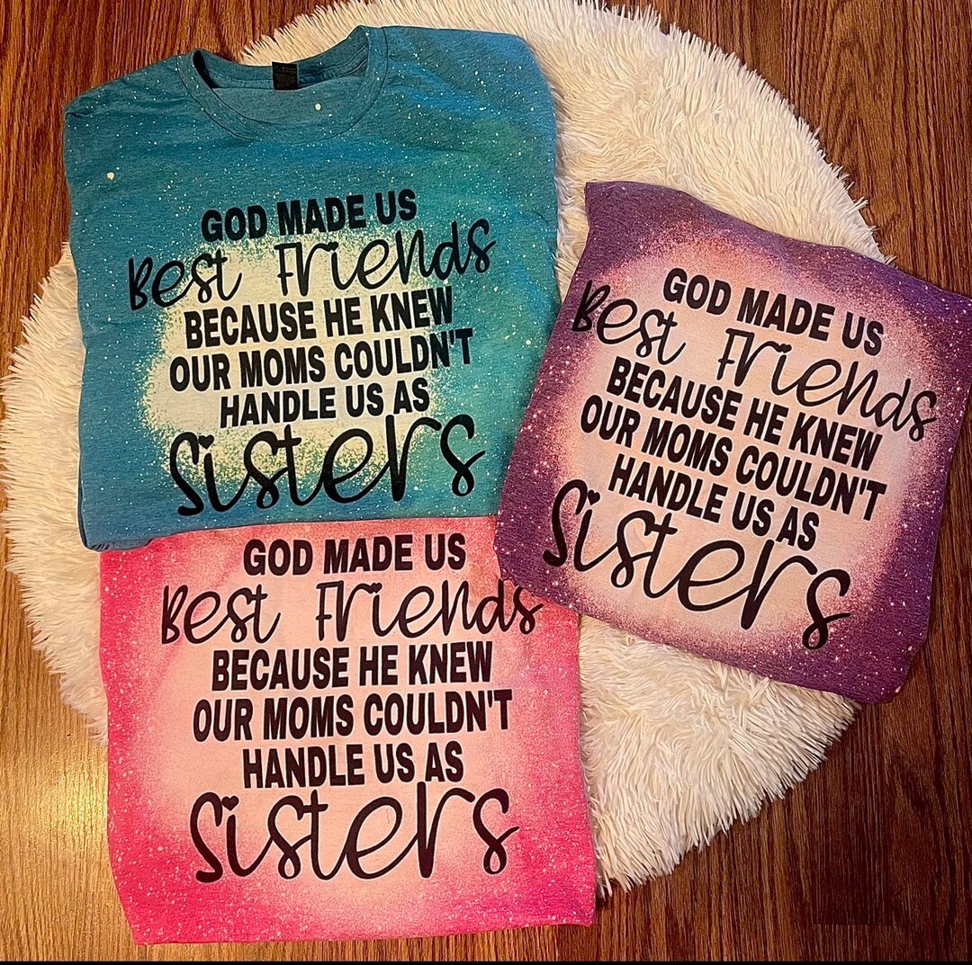God Made Us Best Friends Cause He Couldnt Handle Us as Sisters Tshirt ...