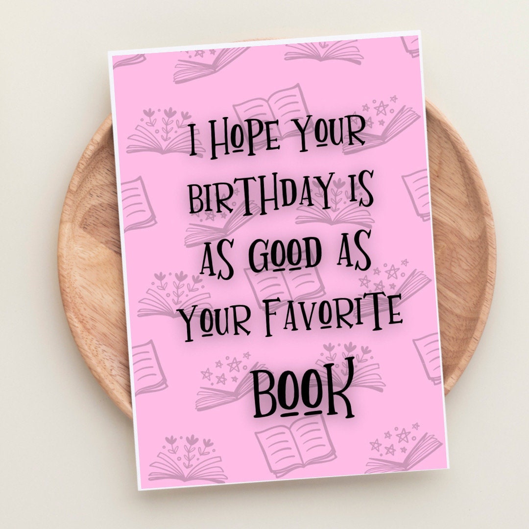 I Hope Your Birthday is as Good as Your Favorite Book Bookish Birthday ...