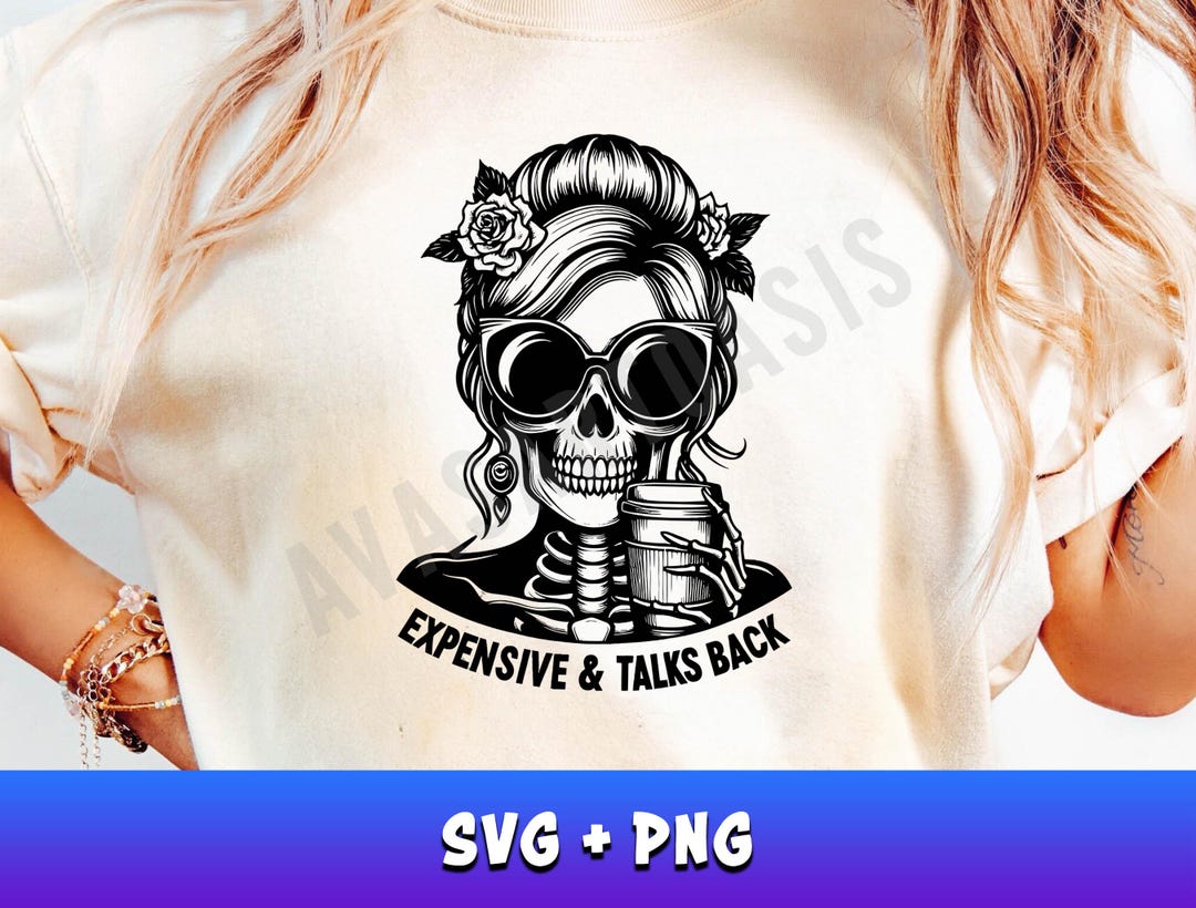 Expensive & Talks Back Svg Png, Mama Skeleton Svg, Funny Mom Saying Png ...