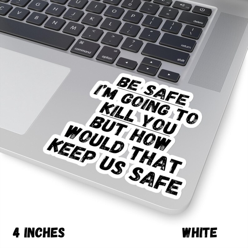 Be Safe I'm Going to Kill You but How Would That Keep Us Safe Sticker ...