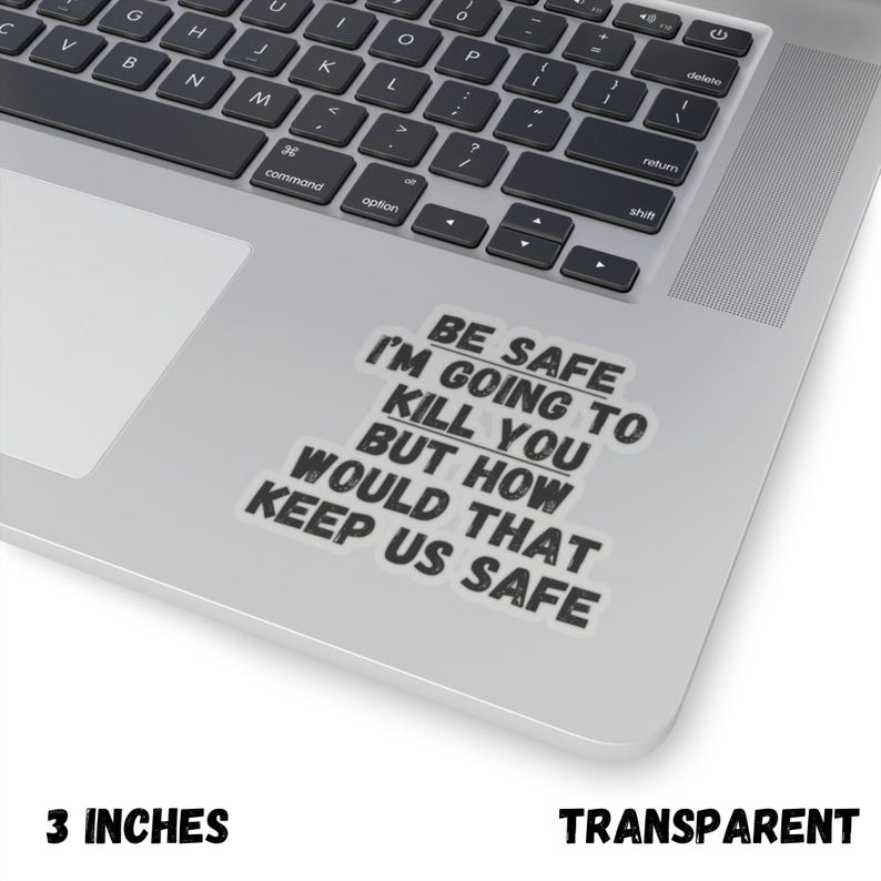 Be Safe I'm Going to Kill You but How Would That Keep Us Safe Sticker ...