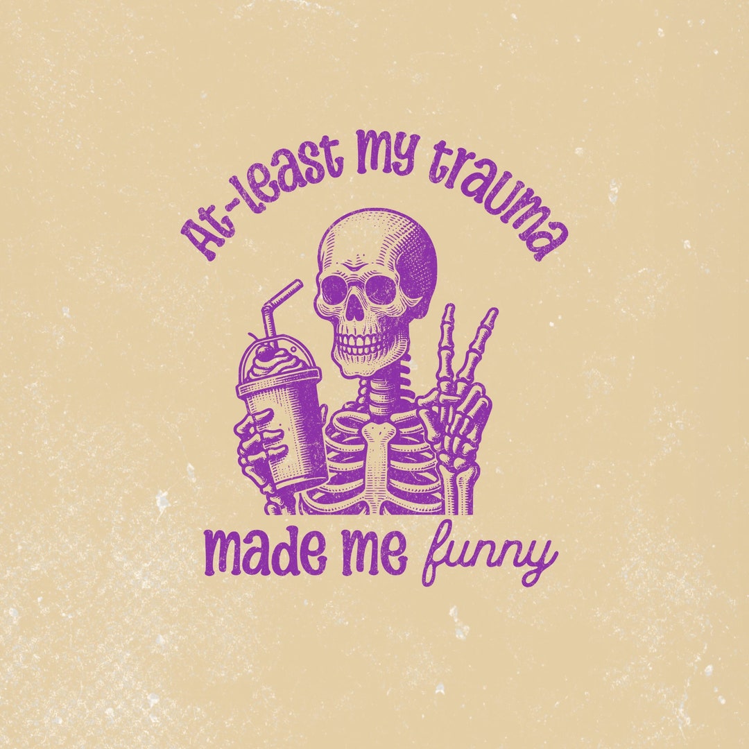 At Least My Trauma Made Me Funny PNG | Funny Anxiety Png |trending PNG ...