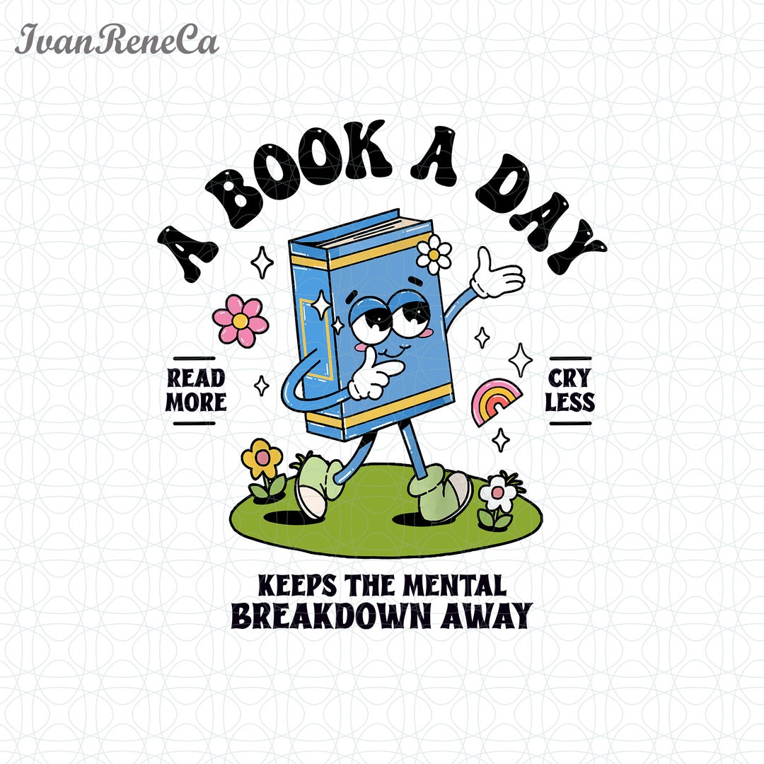 A Book A Day Keeps the Mental Breakdown Away Png, Read Book More Png ...