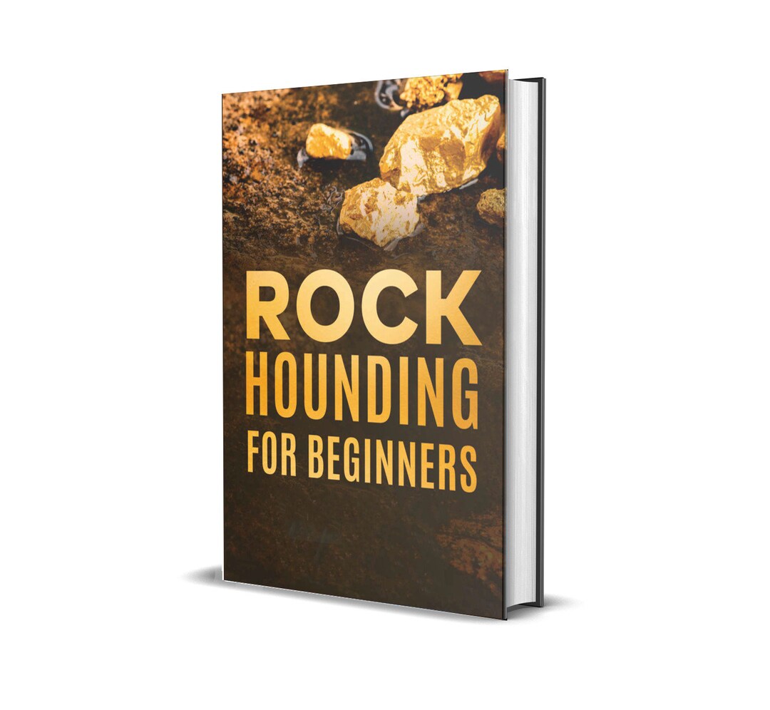 Rockhounding for Beginners: A Comprehensive Guide to Finding and Collecting Precious Minerals ...