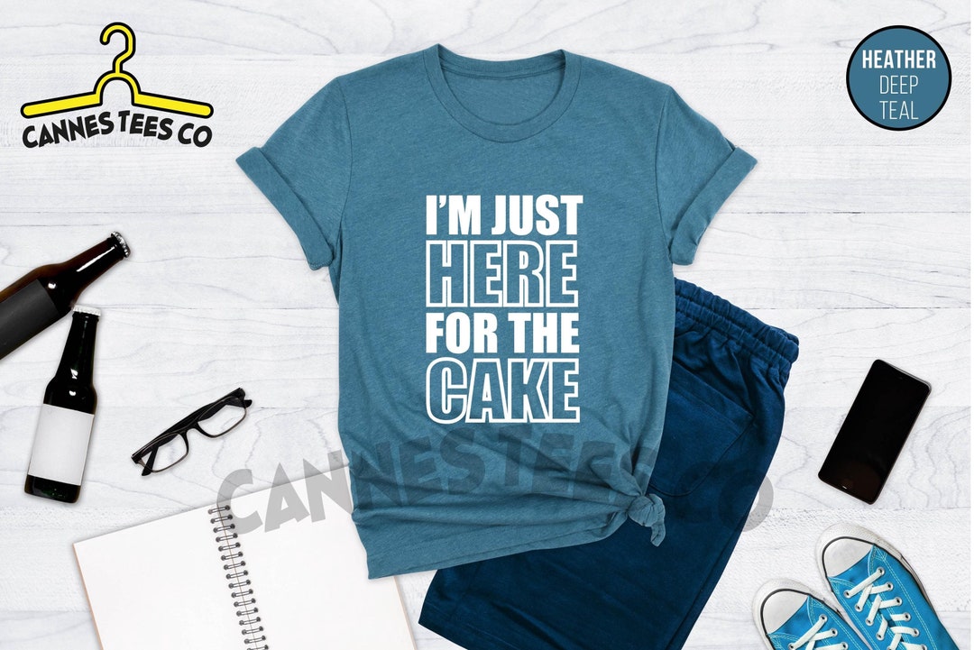 I'm Just Here for the Cake, Cake Shirt, Funny Birthday Shirt, Cake ...