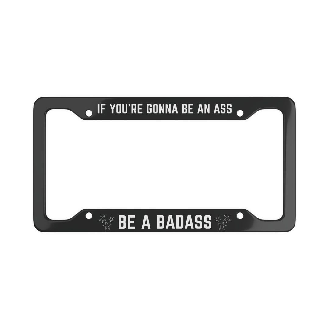 Be A Badass License Plate Frame | Badass License Plate Frame | Strong ...