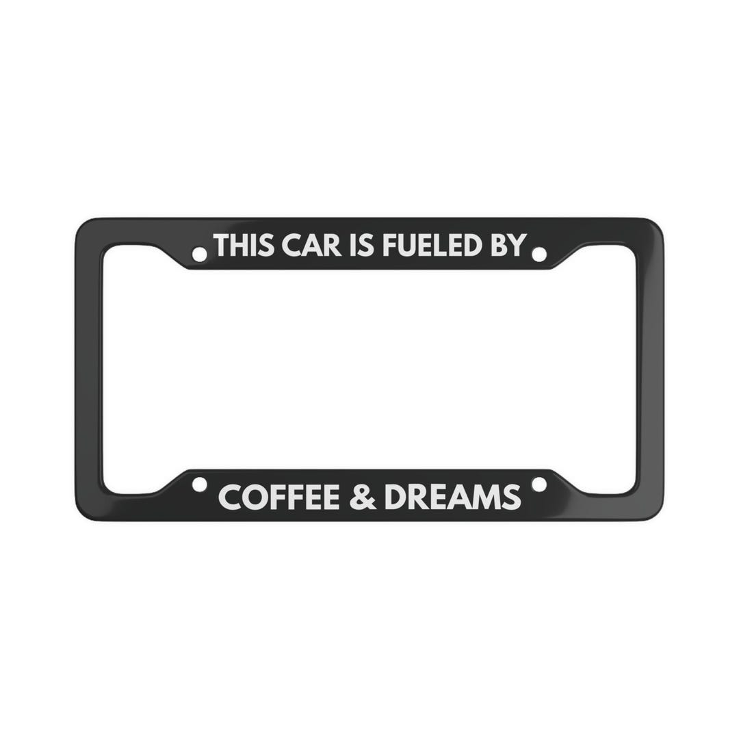 Fueled by Coffee & Dreams License Plate Frame | Coffee Lover License ...