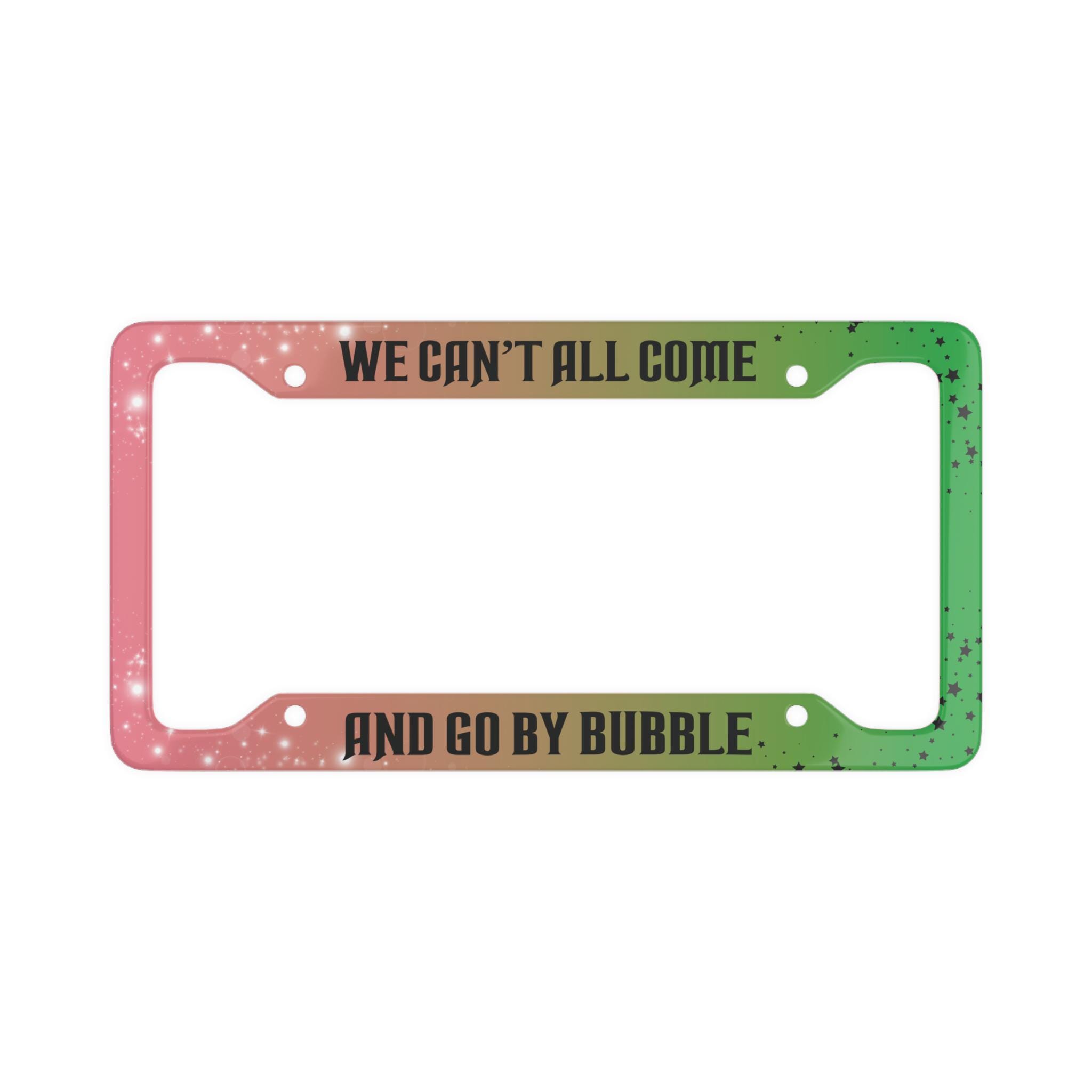 We Can't All Come and Go by Bubble Wicked License Plate Frame - Etsy