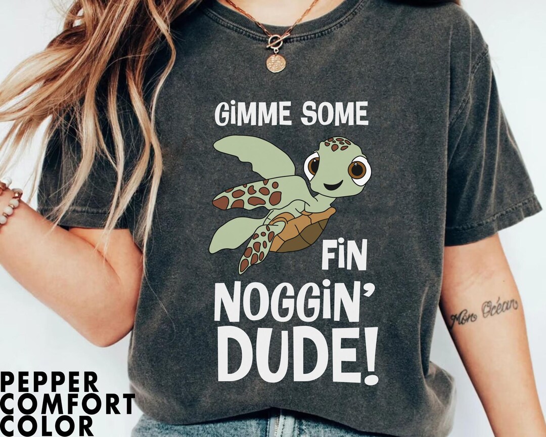 Finding Nemo Squirt Gimme Some Fin Noggin Dude Comfort Colors Shirt ...