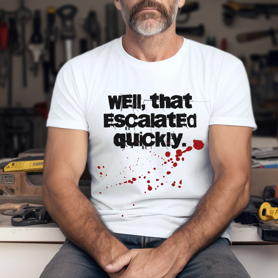 Unisex Well, That Escalated Quickly. Funny Tshirts, Funny Tee, Funny Gift, Tshirt, Gift for Her ...