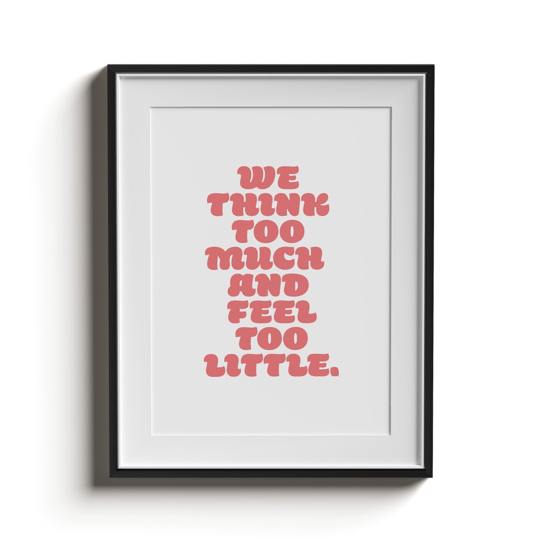 We Think Too Much and Feel Too Little | Art Print | Modern Art Print ...