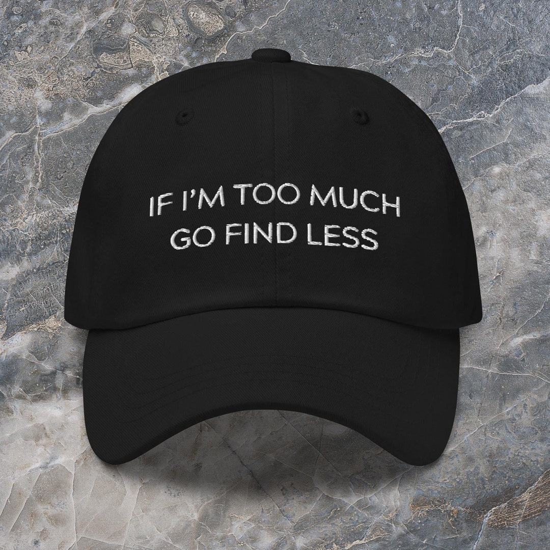 Funny Hat, If I'm Too Much Go Find Less, Dad Hat, Sassy, Statement, Too ...