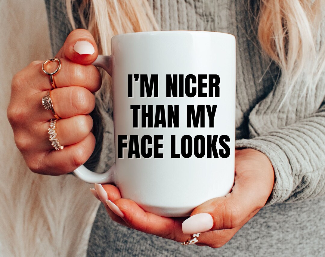 I'm Nicer Than My Face Looks, Funny, Sarcastic, Mean, Scary, Sassy ...