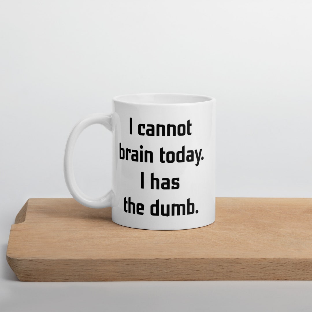 I Cannot Brain Today I Has the Dumb Mug Funny Not Smart - Etsy