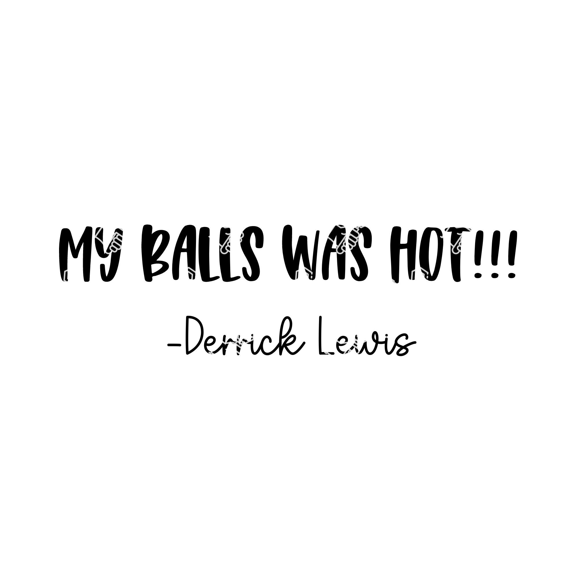 My Balls Was Hot!!! - Derrick Lewis Quote SVG | Downloadable Files ...