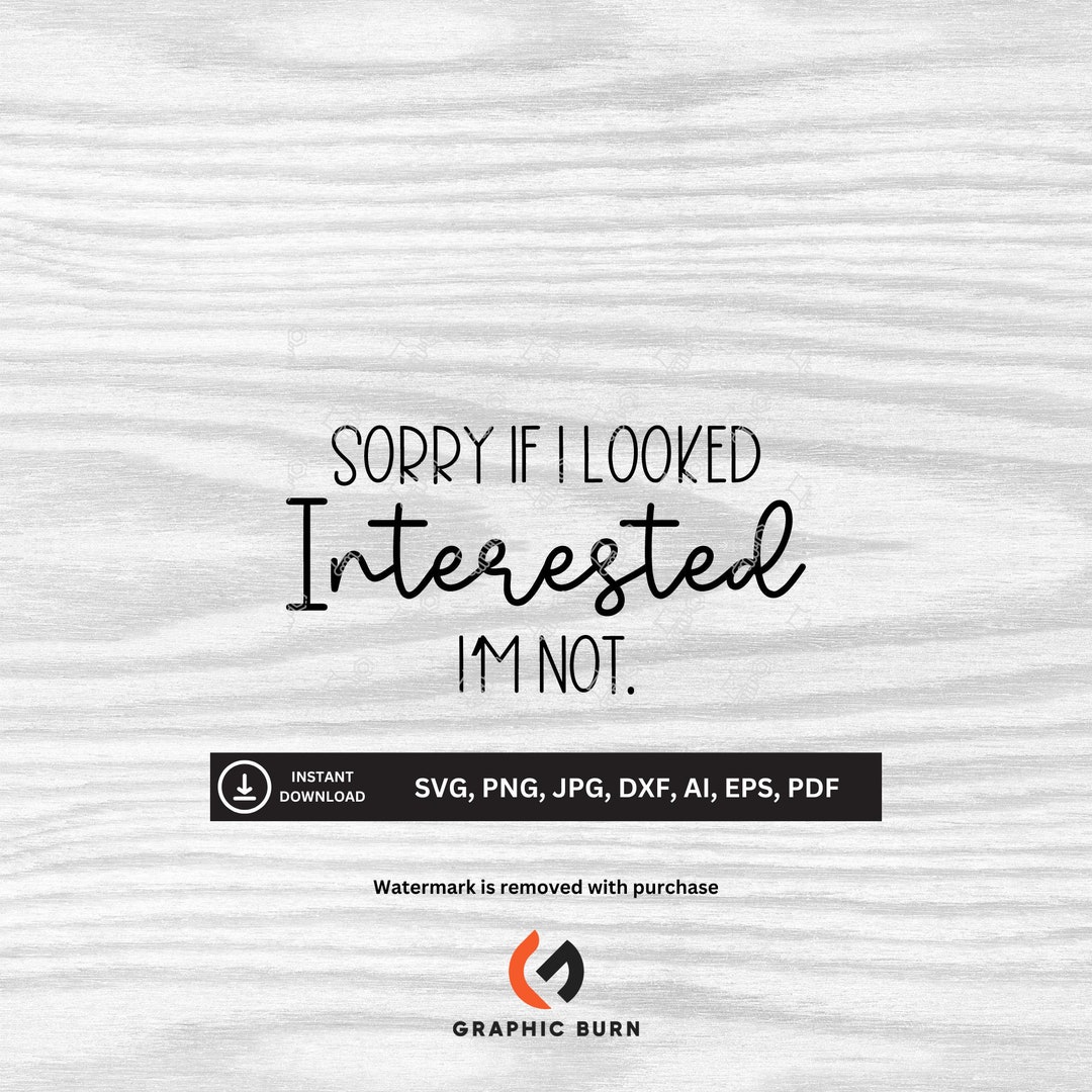Sorry If I Looked Interested, I'm Not. SVG | Downloadable Files | Svg ...