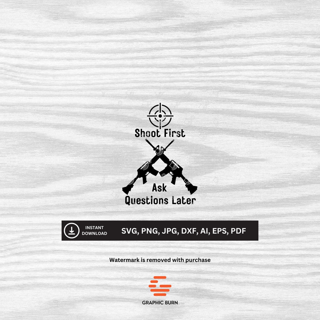 Shoot First Ask Questions Later SVG Downloadable Files Svg, Png, Jpg ...