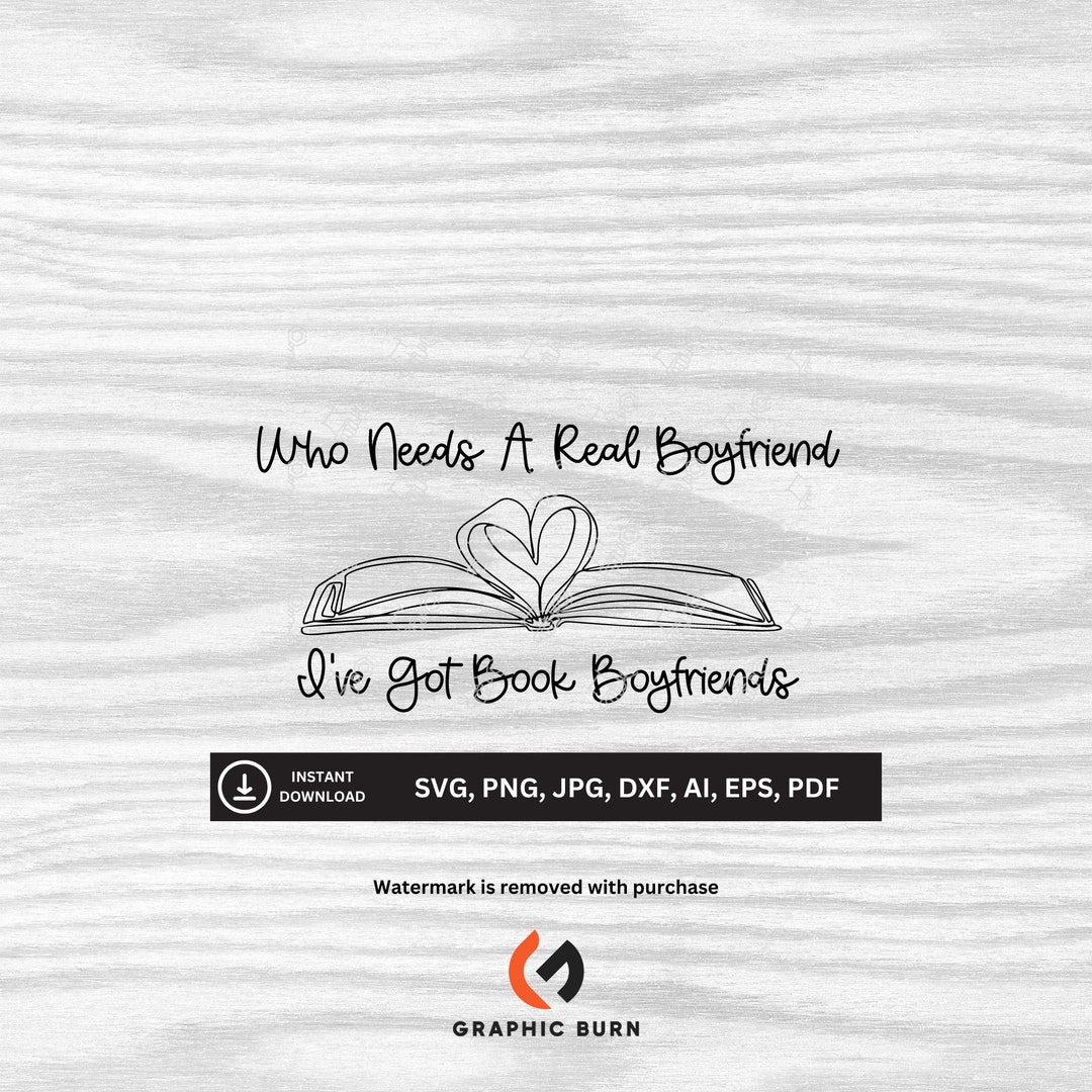 Who Needs A Real Boyfriend, I've Got Book Boyfriends SVG | Downloadable ...