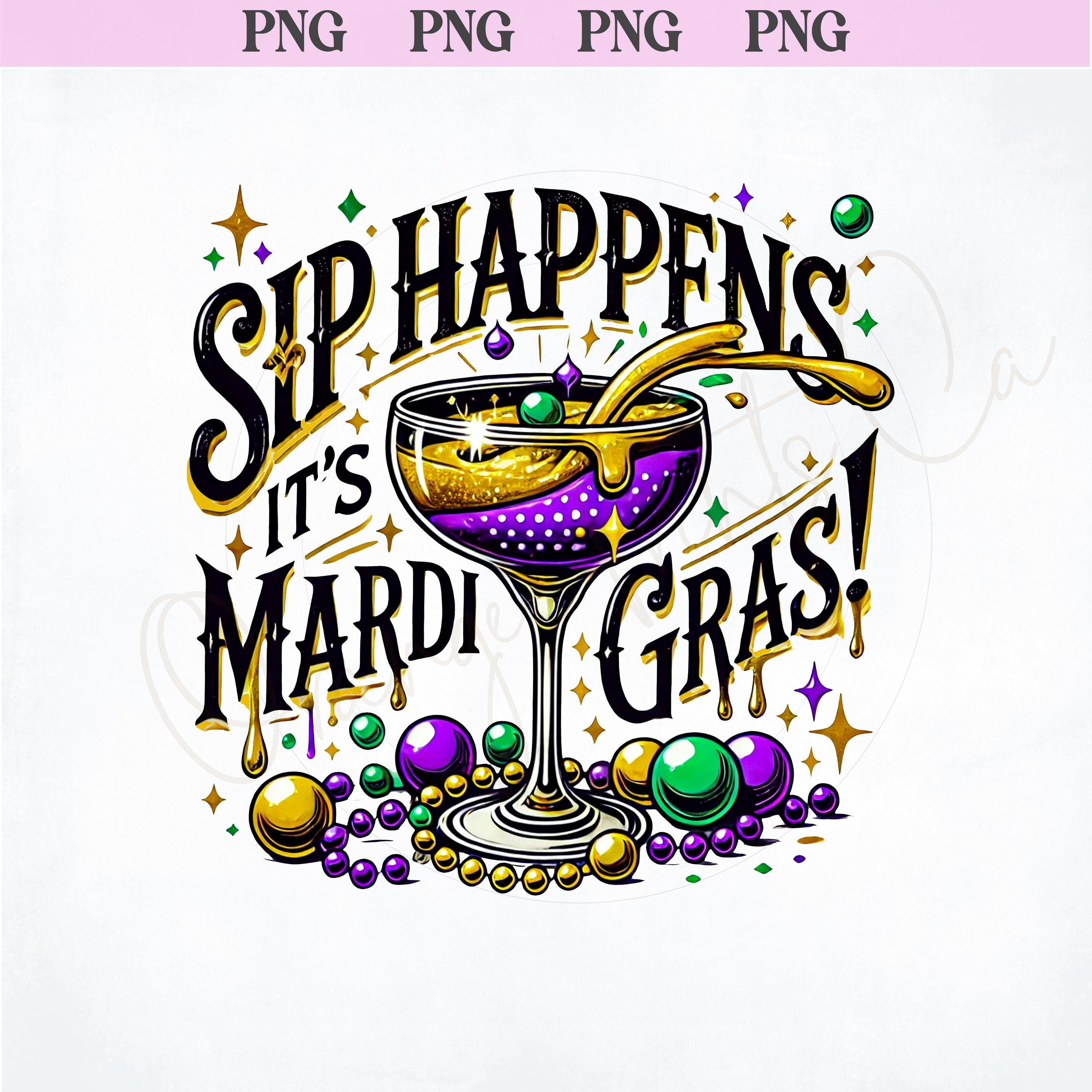 Sip Happens Its Mardi Gras PNG, Funny Glitter Mardi Gras Png, Sarcastic ...