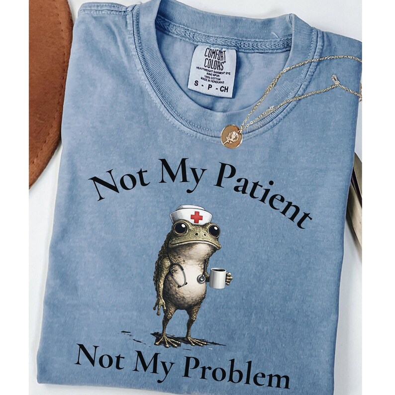 Sarcastic Nurse, Not My Patient Not My Problem Shirt, Funny Nurse Frog ...