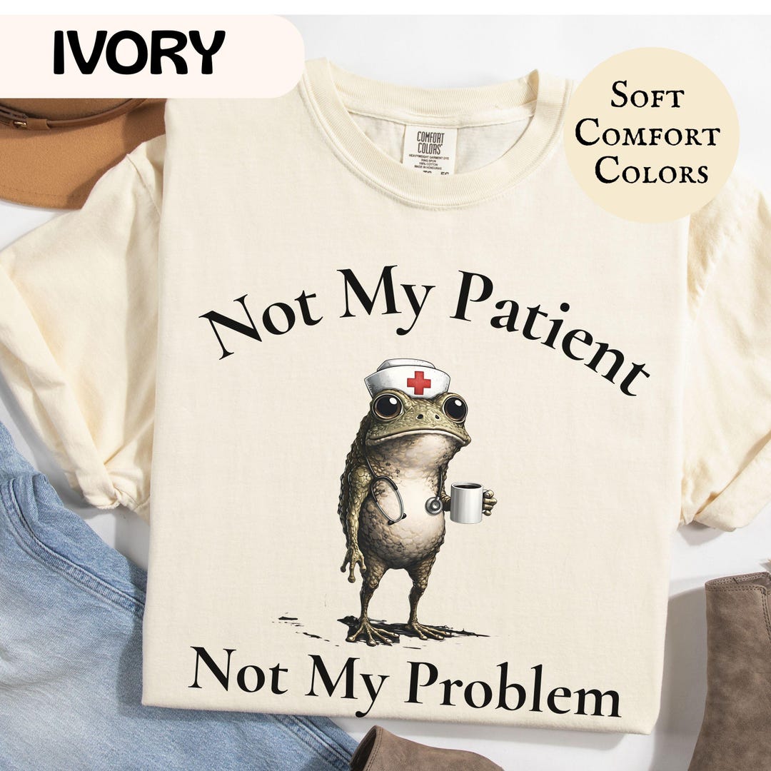 Sarcastic Nurse, Not My Patient Not My Problem Shirt, Funny Nurse Frog ...