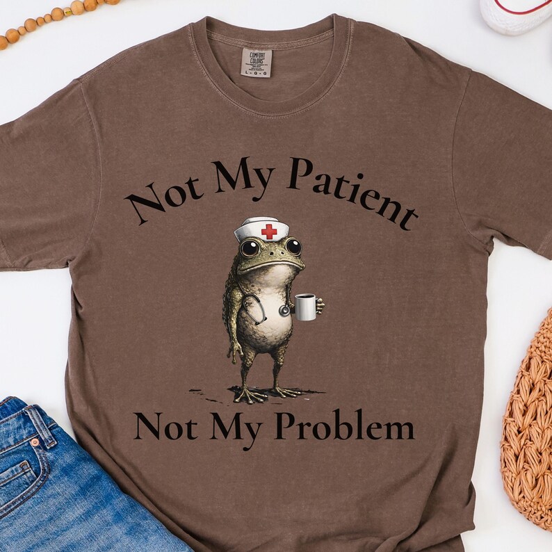 Sarcastic Nurse, Not My Patient Not My Problem Shirt, Funny Nurse Frog ...