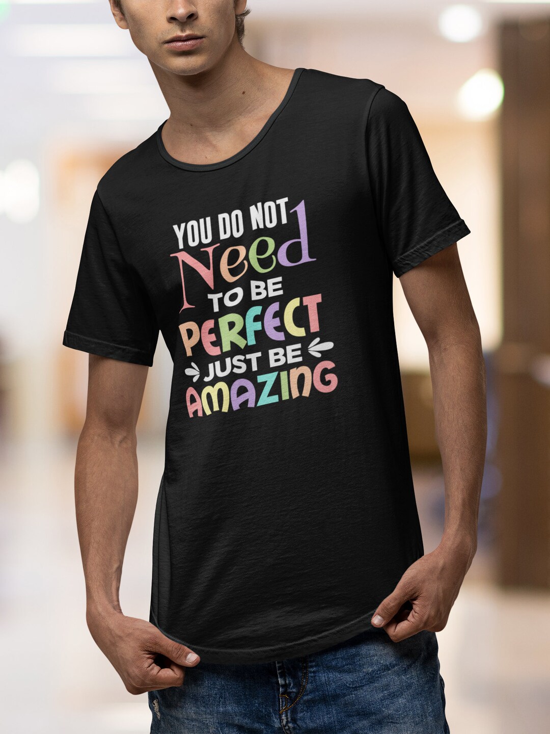 You Do Not Need to Be Perfect Just Be Amazing Men's Curved Tee, Amazing ...