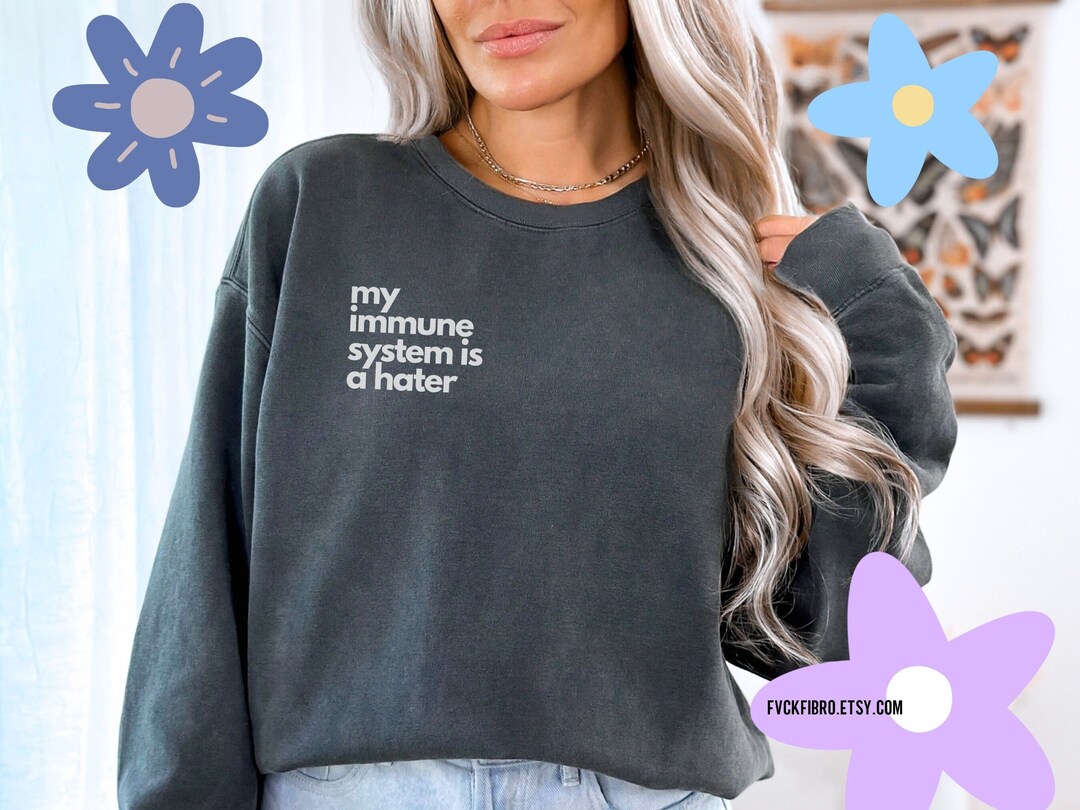 Funny Chronic Illness Gift My Immune System is A Hater Sweatshirt ...