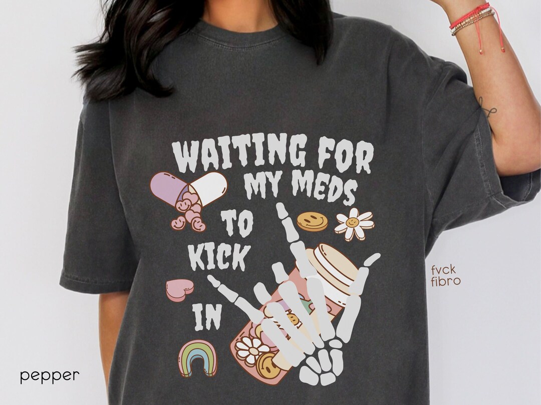 Waiting for My Meds to Kick in Shirt Chronic Illness Tee Fibromyalgia ...
