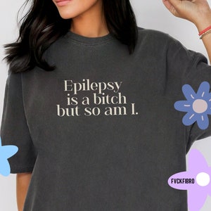 Epilepsy is a Bitch but so Am I T-shirt Funny Gift for Epileptic ...