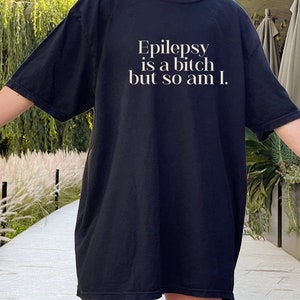 Epilepsy is a Bitch but so Am I T-shirt Funny Gift for Epileptic ...