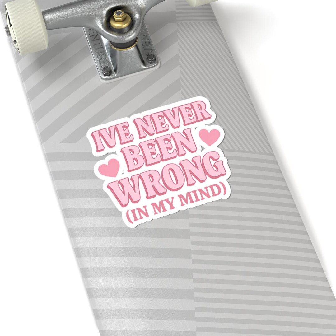 Funny Girly Kiss-cut Stickers, I've Never Been Wrong (in My Mind ...
