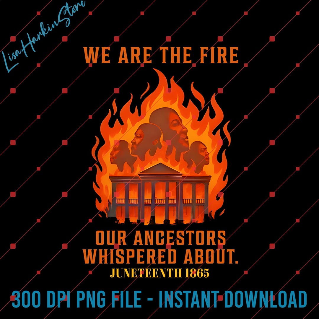 We Are the Fire Juneteenth 1865 Png, Juneteenth Nottoway Plantation ...