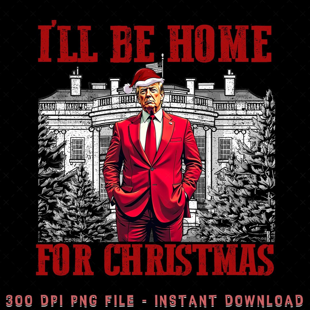 I'll Be Home for Christmas Trump Xmas Png, Trump Lover Christmas Png ...