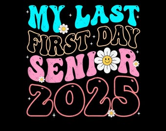 My Last First Day Senior 2025 PNG, My Last First Day Png, Senior 2025 ...