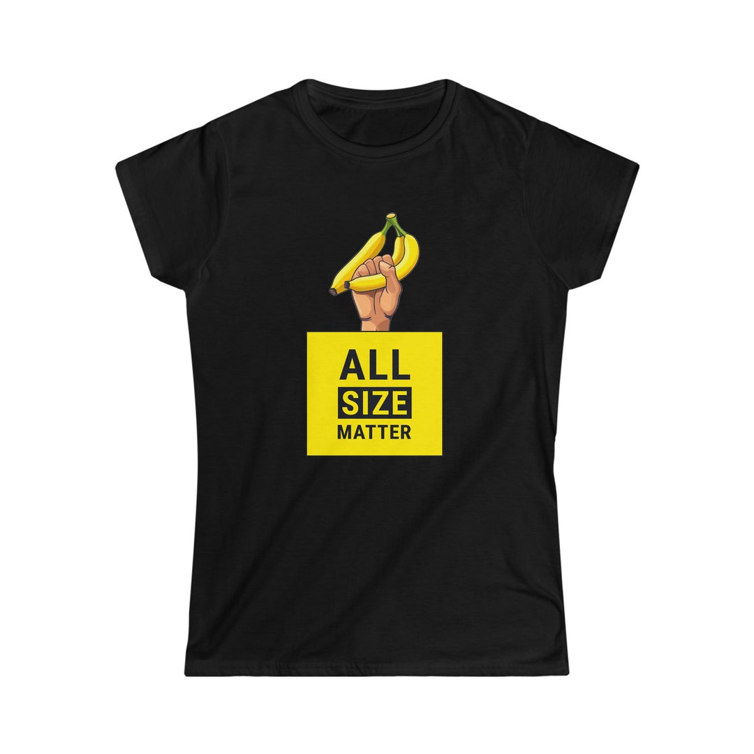 All Size Matters Funny T-shirt Women's Softstyle Tee / Bananas T-shirt ...