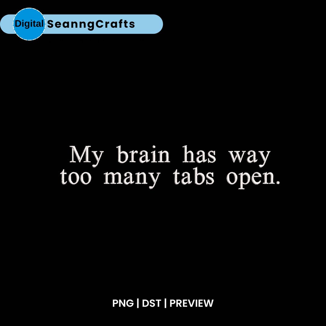 My Brain Has Way Too Many Tabs Open Embroidery Design, Sarcasm Design ...