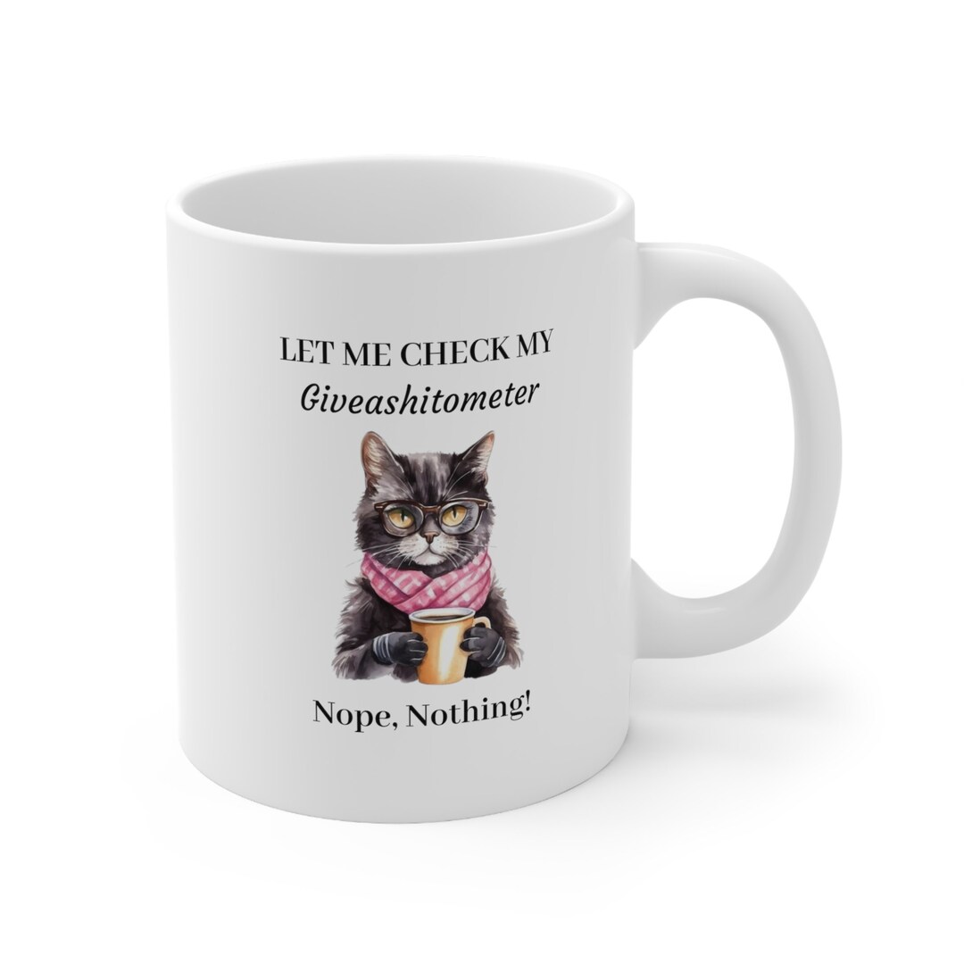 Let Me Check My Giveashitometer Mug | Funny Mug Gift, 11oz Mug, Cat Mug ...