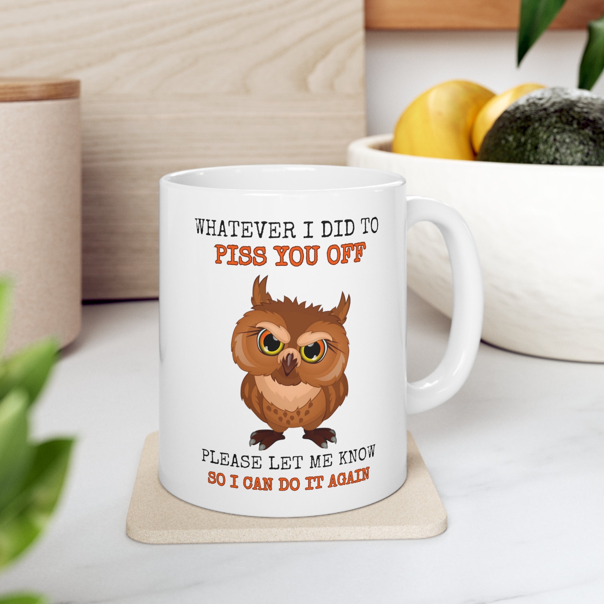 Whatever I Did to Piss You off Mug Funny Mug, Ceramic Mug 11oz, Coffee ...