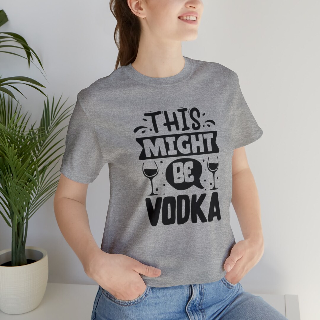 This Might Be Vodka T-shirt | Vodka Lover Gift, Bar Lover T-shirt ...