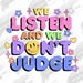 We Listen and We Don't Judge PNG SVG Digital Download Funny Trending ...
