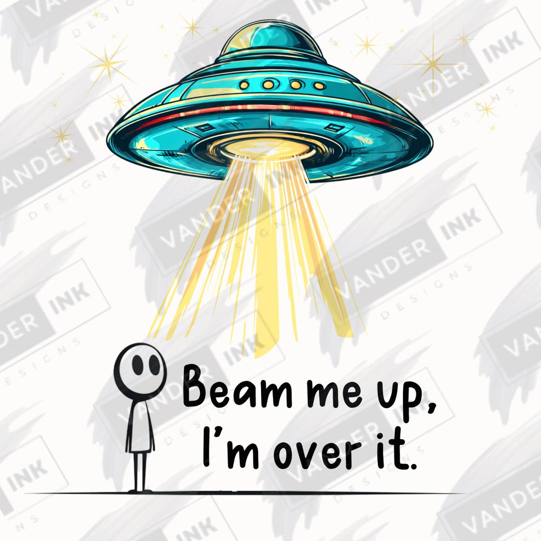 Beam Me up I'm Over It SVG PNG Digital Download Funny Sarcastic Uap ...