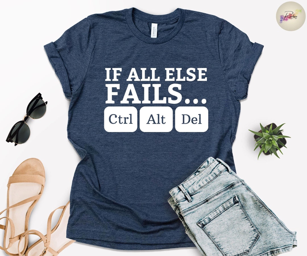 If All Else Fails Ctrl Alt Del Shirt, Funny Computer Shirt, Coding Programmer Shirt, Computer ...