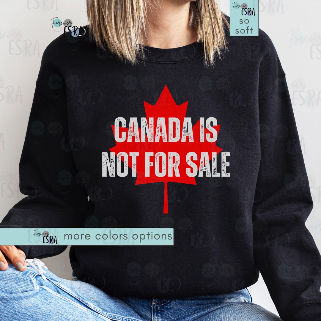 Canada is Not for Sale Sweatshirt, Canada is Not for Sale Shirt ...
