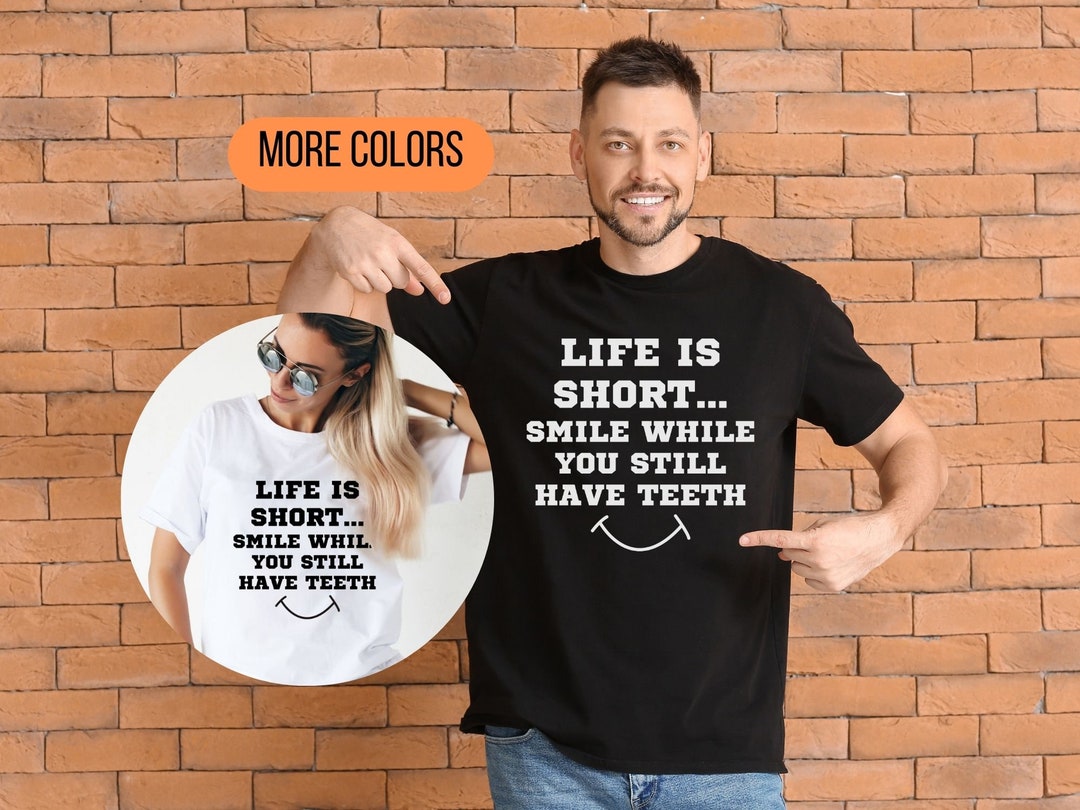 Life is Short Smile While You Have Teeth T-shirt, Funny Shirt, Humorous ...